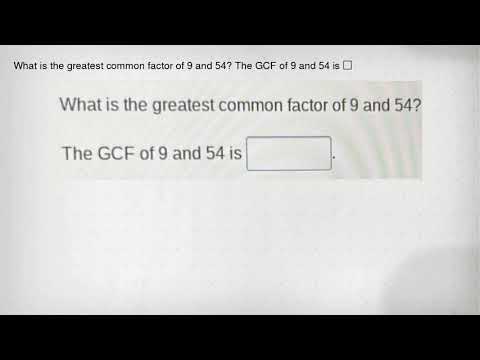 What is the greatest common factor of 9 and 54? The GCF of 9 and 54 is square