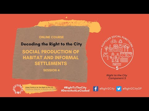 Decoding the #RightToTheCity | 4 - Social Production of Habitat and Informal Settlements