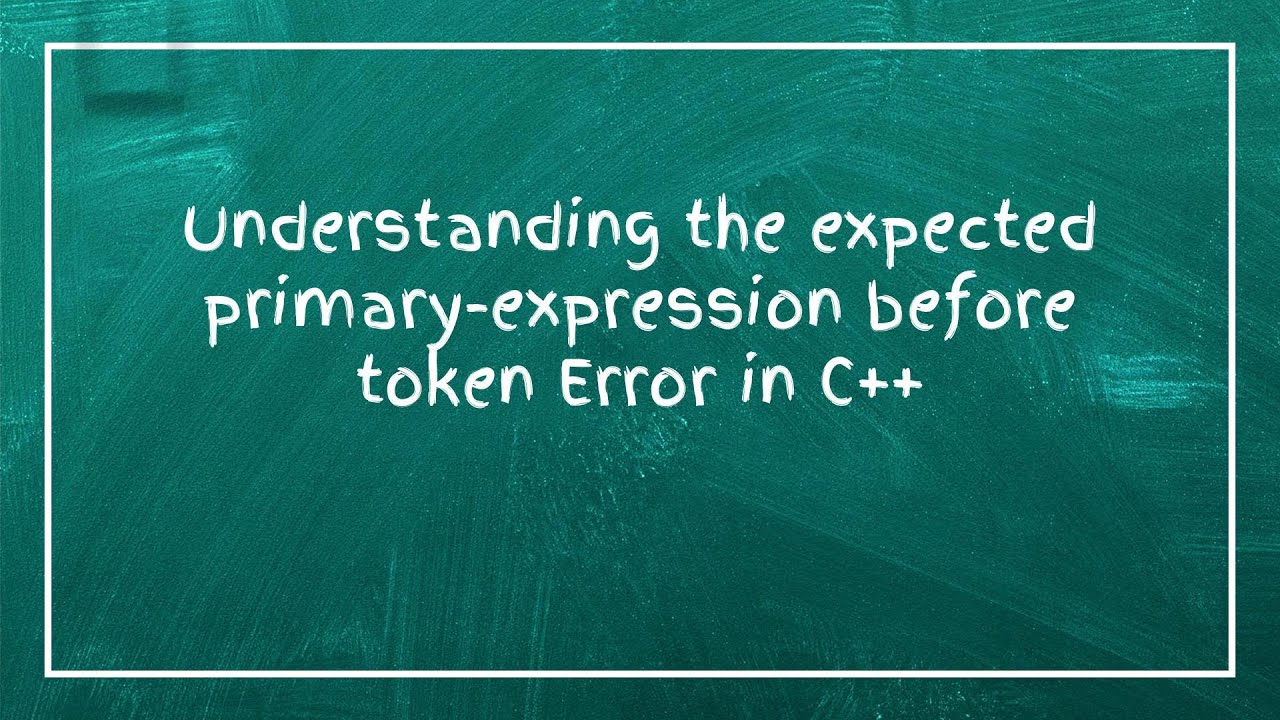 Understanding the expected primary-expression before   token Error in C++
