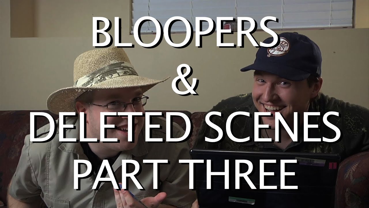 Bloopers and Deleted Scenes Part 3