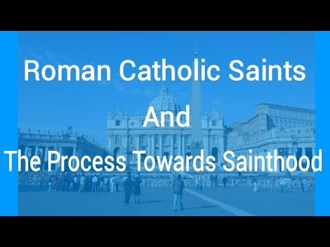 Roman Catholic Saints And The Process Towards Sainthood.