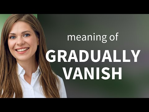 Unraveling the Mystery: Understanding "Gradually Vanish"