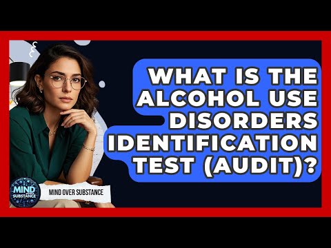 What Is The Alcohol Use Disorders Identification Test (AUDIT)? - Mind Over Substance