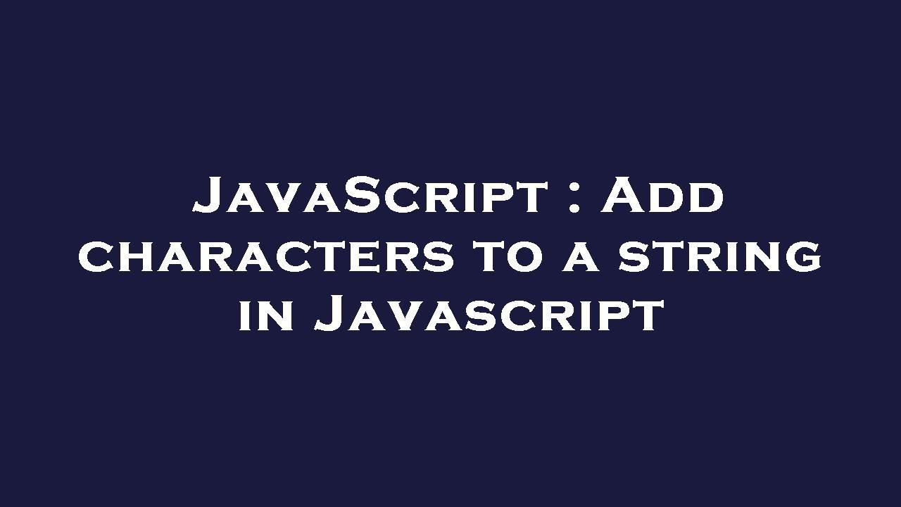 JavaScript : Add characters to a string in Javascript