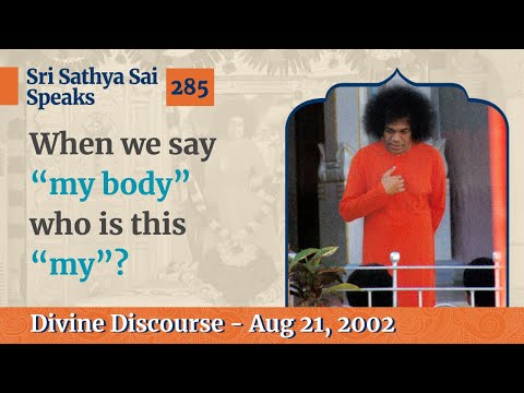 285 - When we say "my body", who is this "my"? | Sri Sathya Sai Speaks ...