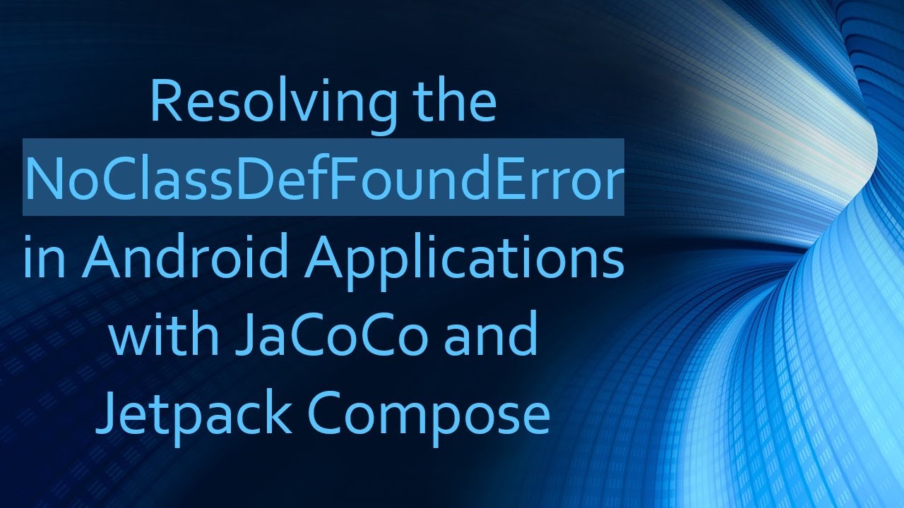 Resolving the NoClassDefFoundError in Android Applications with JaCoCo and Jetpack Compose