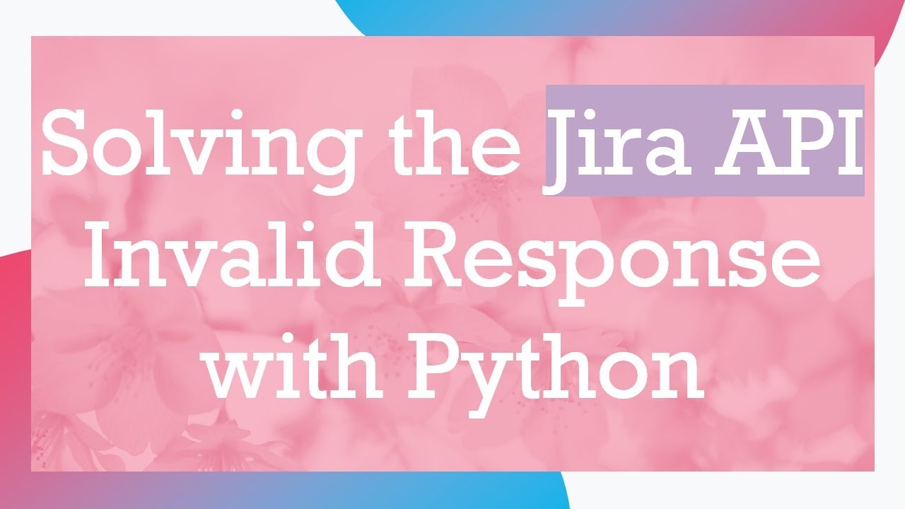 Solving the Jira API Invalid Response with Python