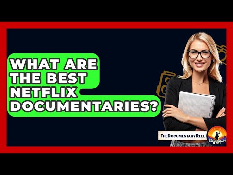 What Are the Best Netflix Documentaries? - The Documentary Reel
