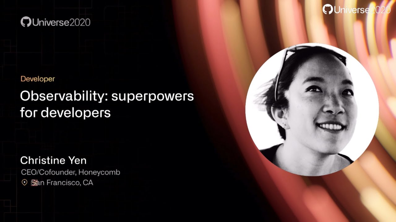 Observability: superpowers for developers - GitHub Universe 2020