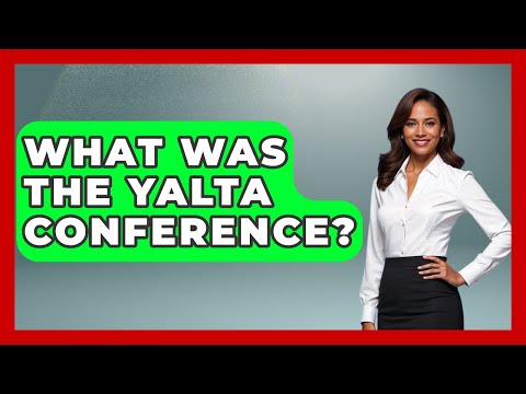 What Was The Yalta Conference? - United Kingdom Explorers