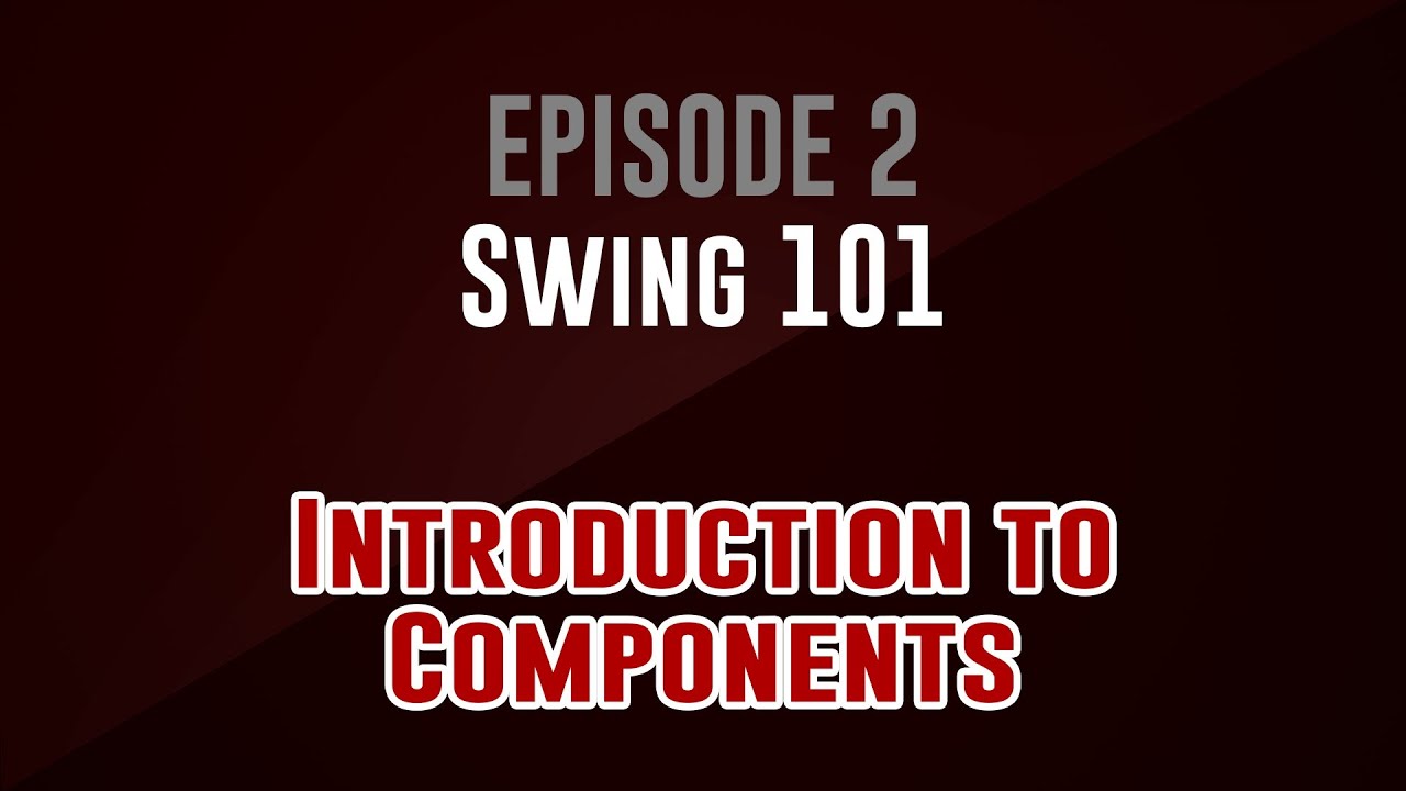 [Swing 101]  Episode 2: Introduction to Components