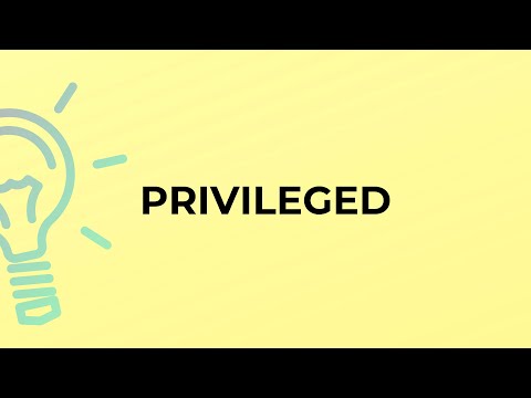 What is the meaning of the word PRIVILEGED?