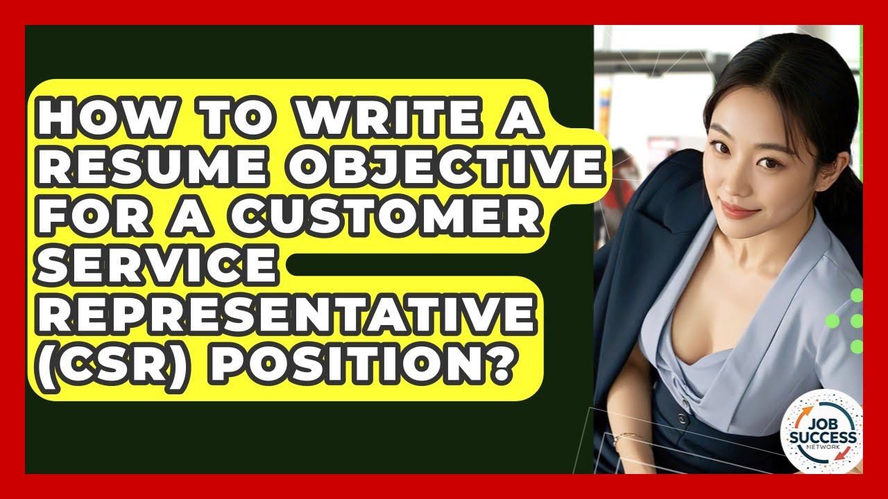 How To Write A Resume Objective For A Customer Service Representative (CSR) Position?
