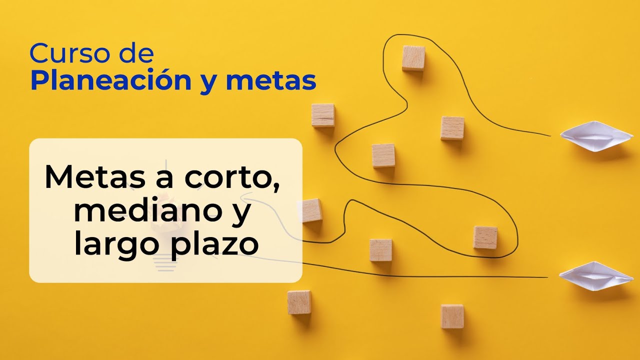 Metas a corto, mediano y largo plazo | Curso de planeación y metas