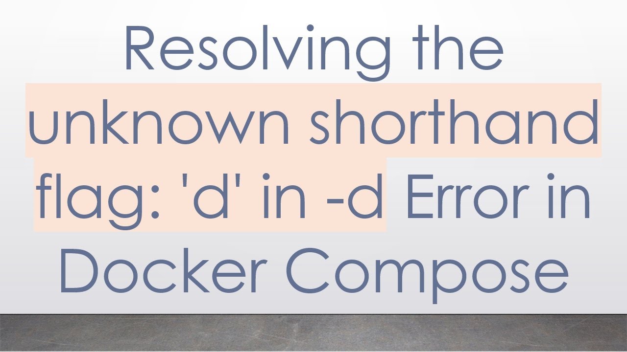 Resolving the unknown shorthand flag: 'd' in -d Error in Docker Compose