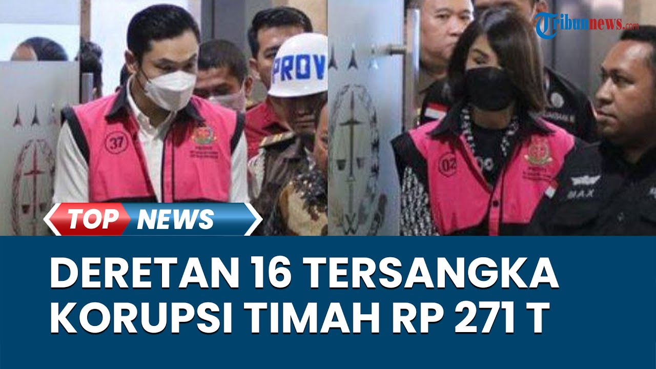 Daftar 16 Tersangka Kasus Korupsi Timah Rugikan Negara Rp 271 Triliun