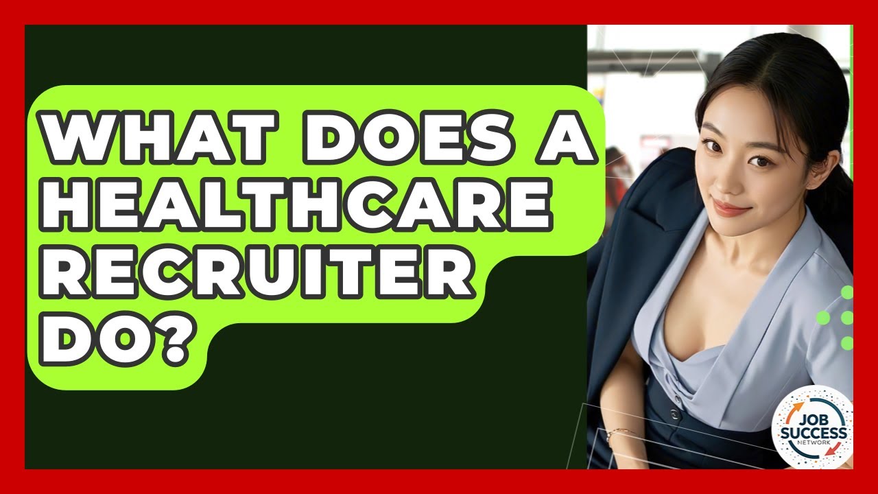 What Does A Healthcare Recruiter Do? - Job Success Network