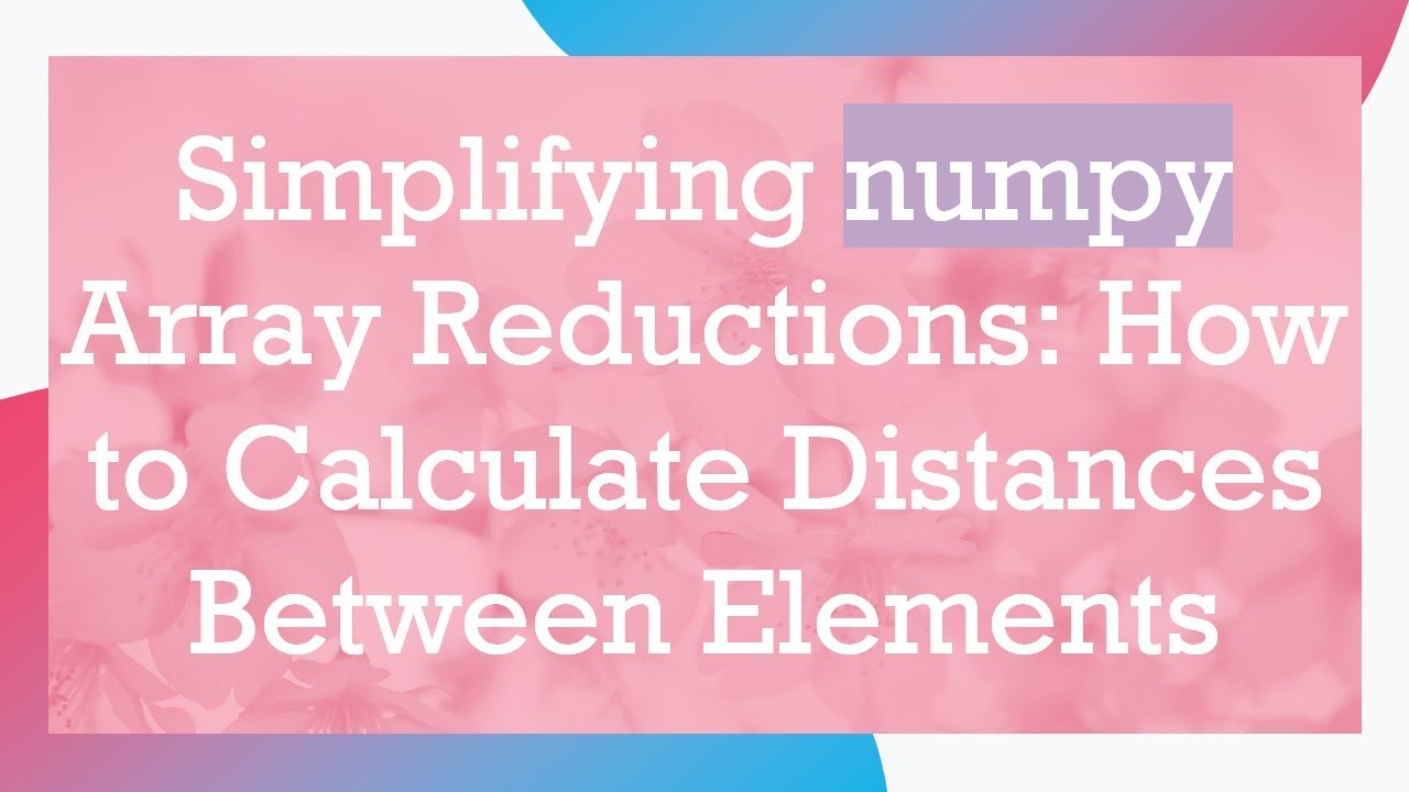 Simplifying numpy Array Reductions: How to Calculate Distances Between Elements
