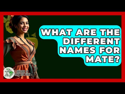 What Are The Different Names For Mate? - History Of Latin Cultures