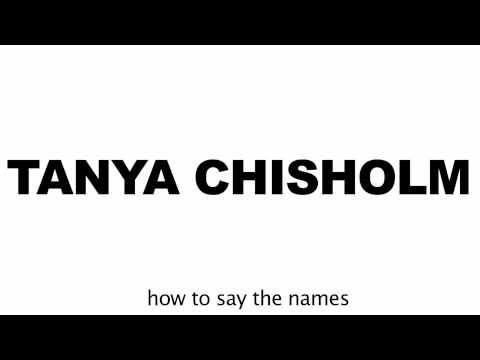 HOW TO PRONOUNCE "TANYA CHISHOLM"