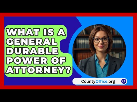 What Is A General Durable Power Of Attorney? - CountyOffice.org