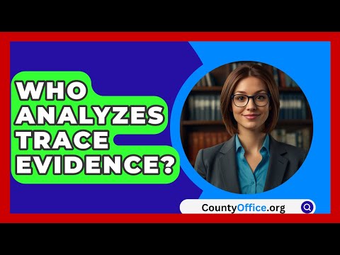 Who Analyzes Trace Evidence? - CountyOffice.org