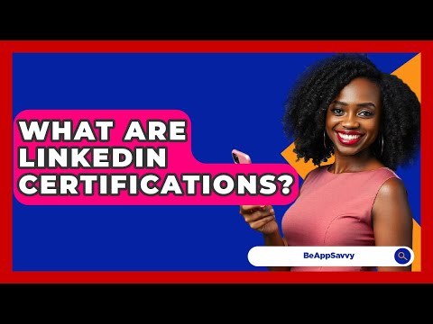 What Are LinkedIn Certifications? - Be App Savvy