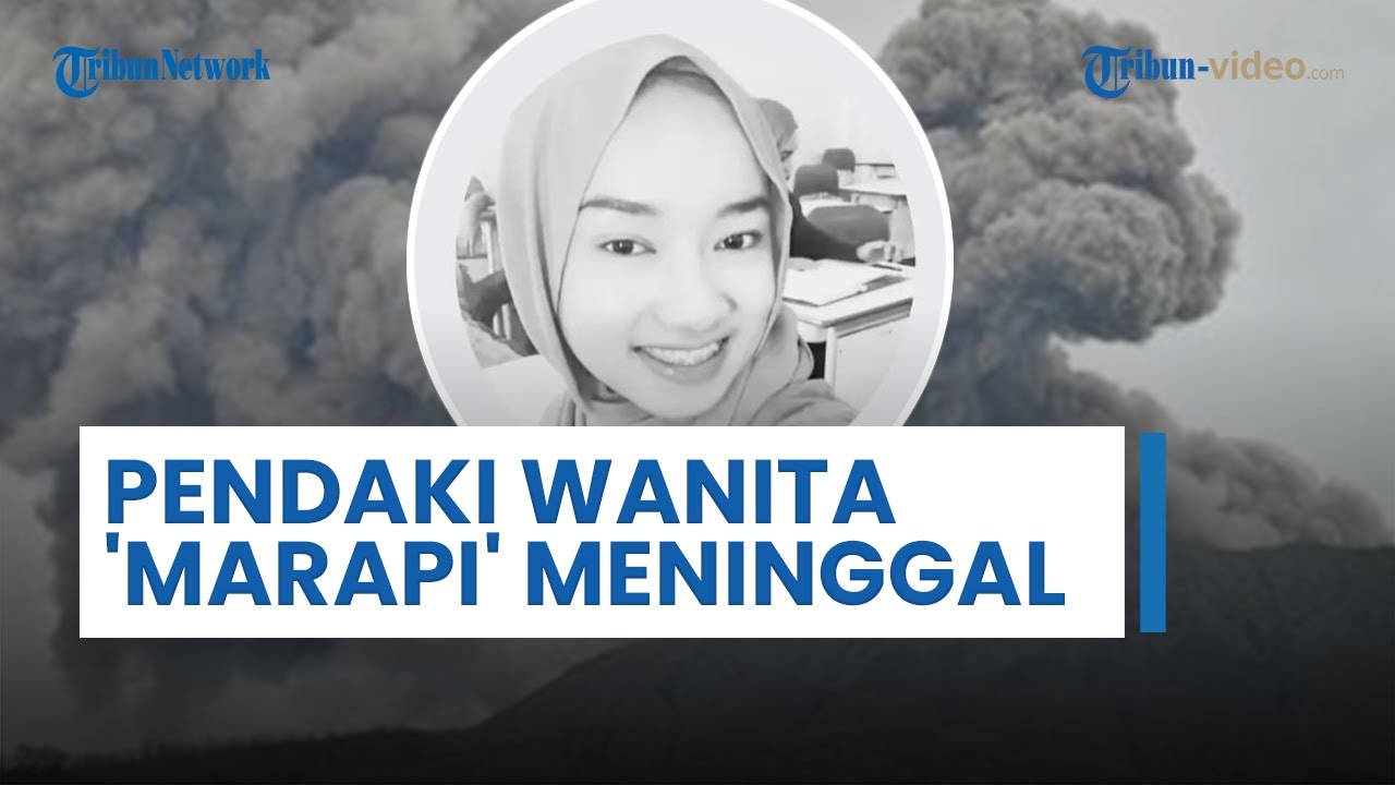 Pendaki Wanita Gunung Marapi yang Viral Kirim Video Berlumur Abu Vulkanik Meninggal Dunia ...