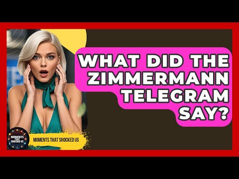 What Did The Zimmermann Telegram Say? - Moments That Shocked Us