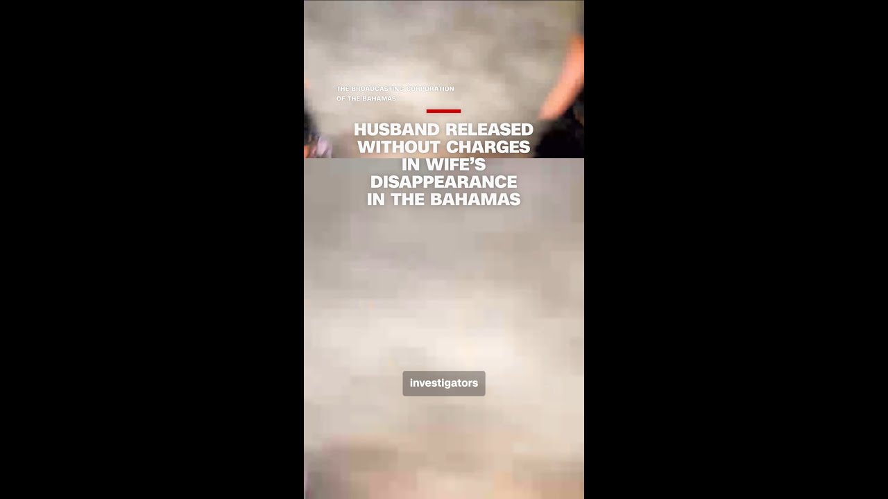 Husband released without charges in wife’s disappearance in the Bahamas
