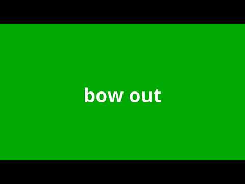 what is the meaning of bow out.