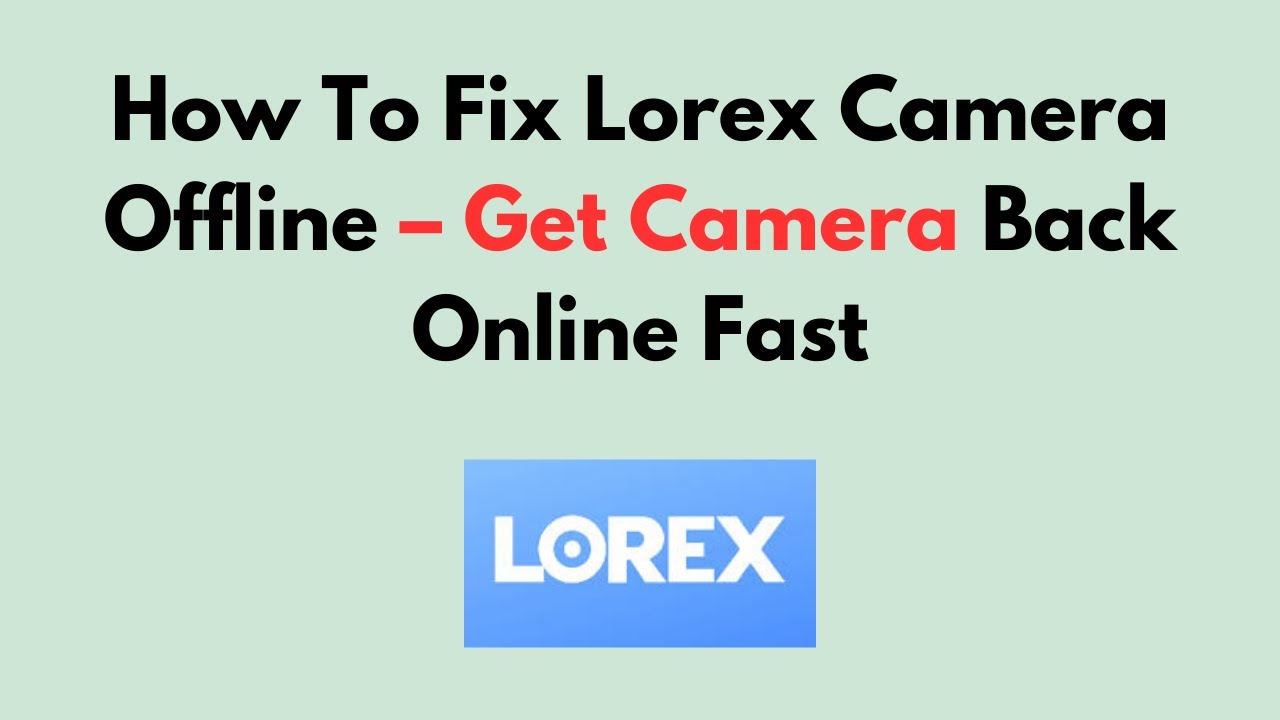 How To Fix Lorex Camera Offline – Get Camera Back Online Fast