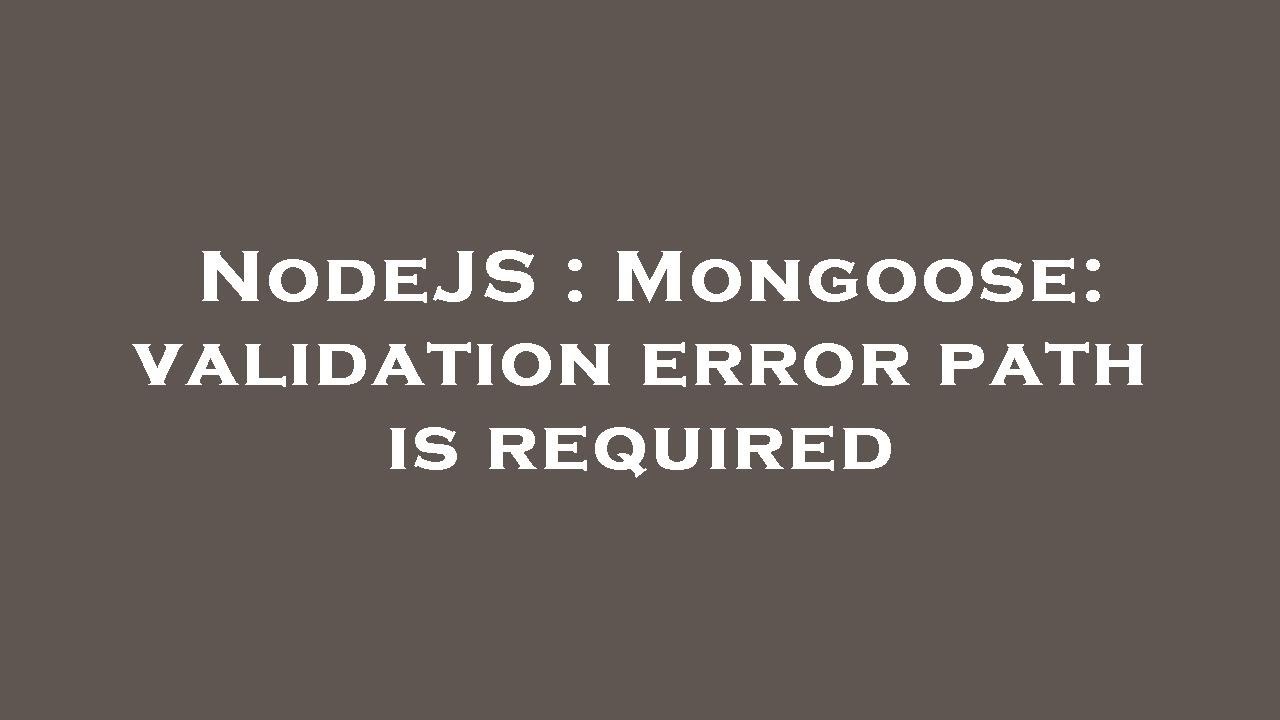 NodeJS : Mongoose: validation error path is required
