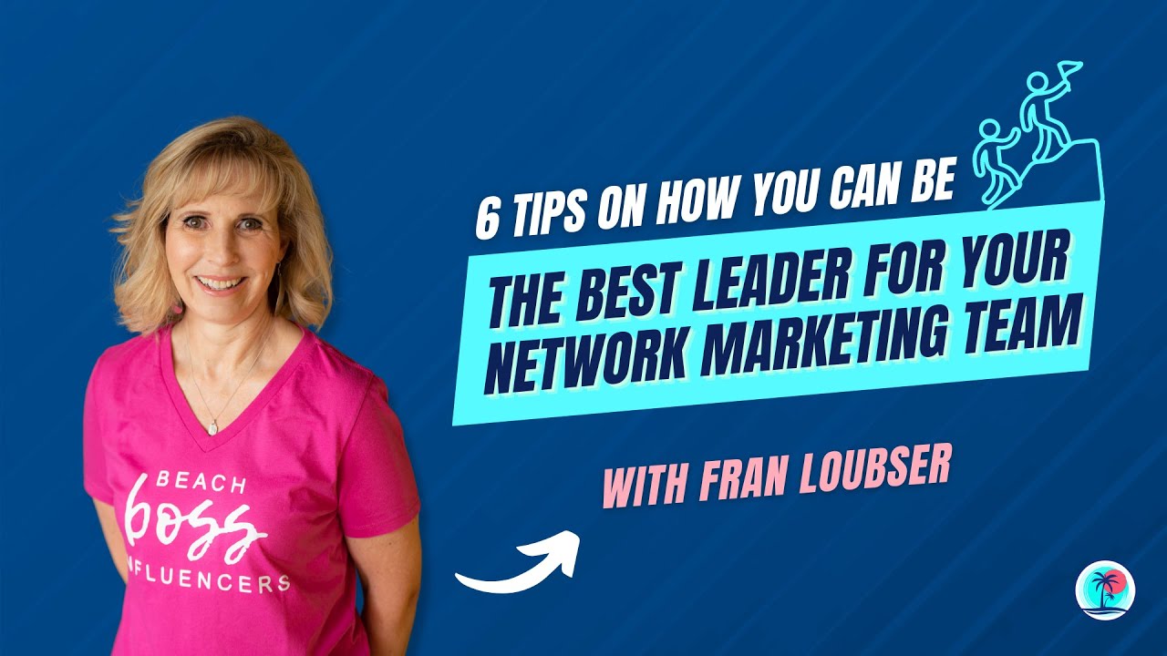 6 Tips On How You Can Be The Best Leader For Your Network Marketing Team