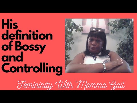 His definition of Bossy and Controlling. Femininity with Momma Gail