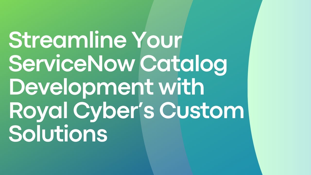Streamline Your ServiceNow Catalog Development with Royal Cyber’s Custom Solutions