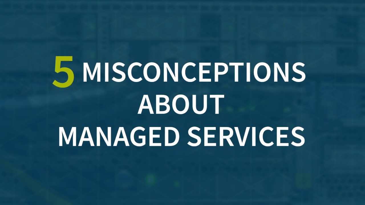 5 Misconceptions about Managed Services