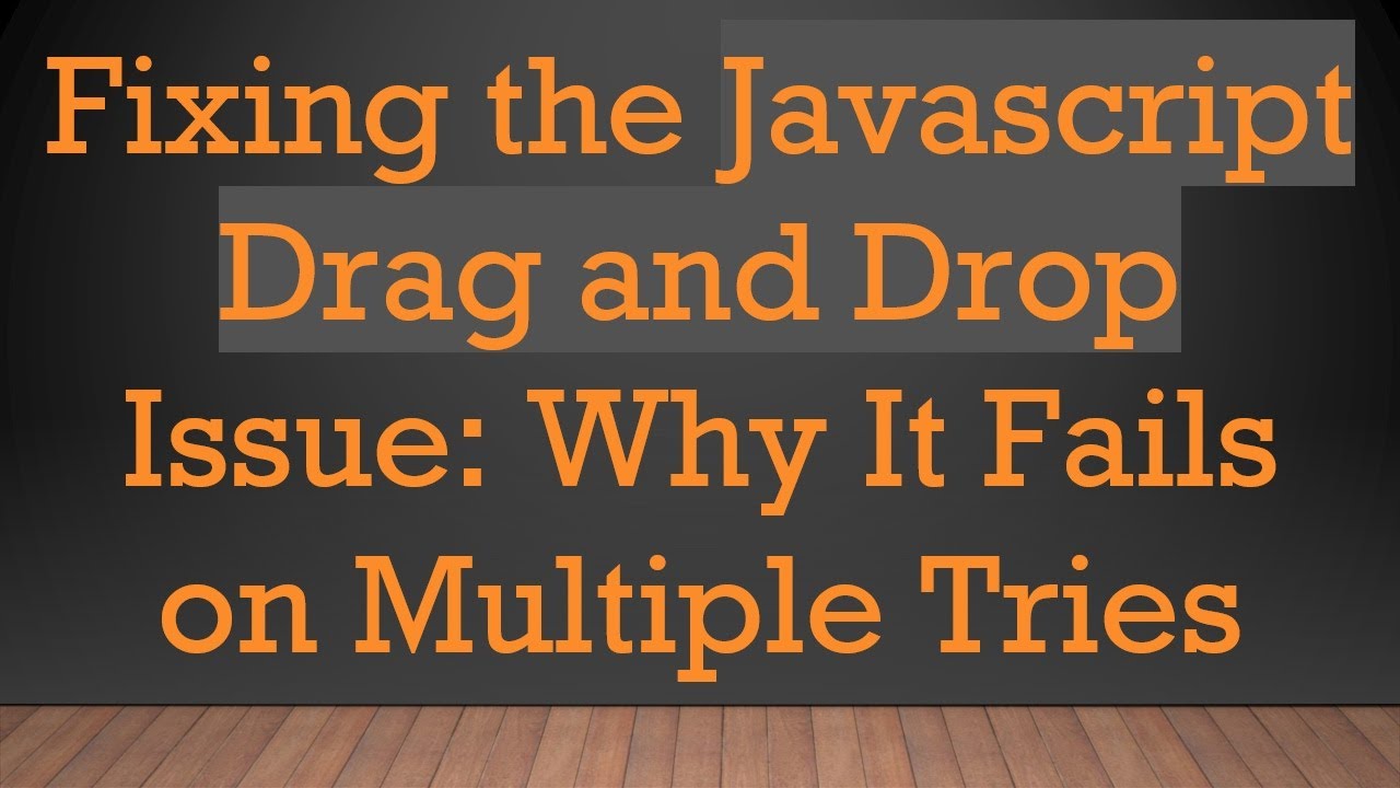 Fixing the Javascript Drag and Drop Issue: Why It Fails on Multiple Tries