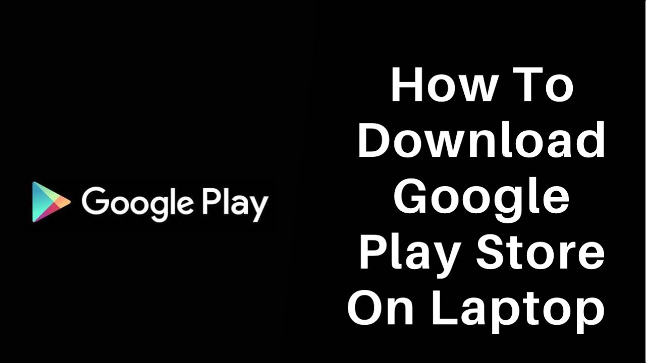 How to Download and Install Google Play Store on Laptop