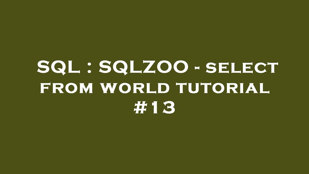 SQL : SQLZOO - select from world tutorial #13