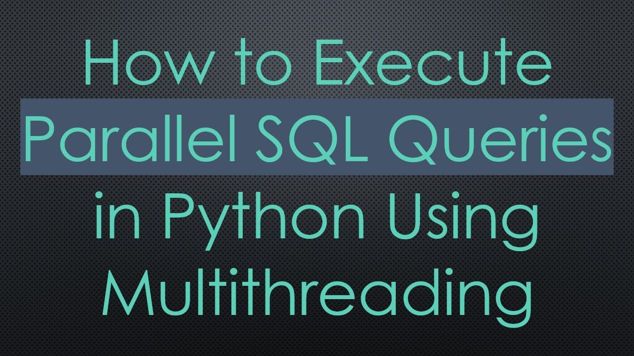 How to Execute Parallel SQL Queries in Python Using Multithreading