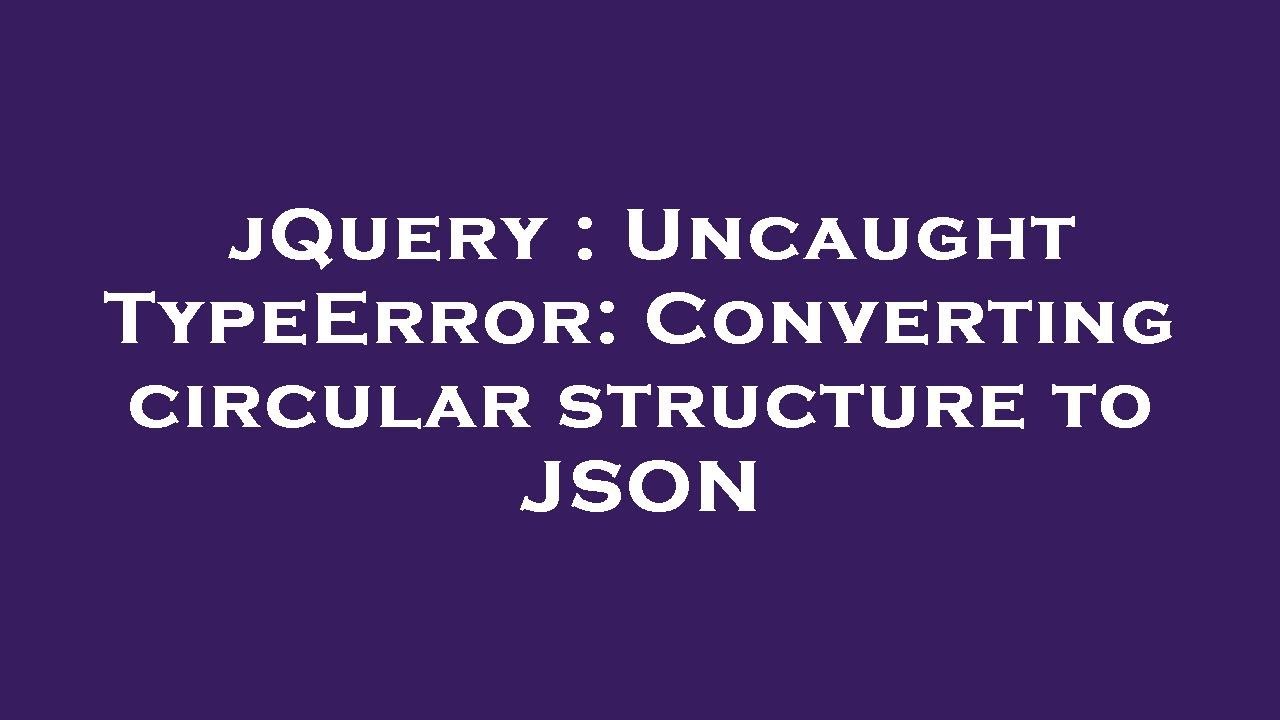 jQuery : Uncaught TypeError: Converting circular structure to JSON