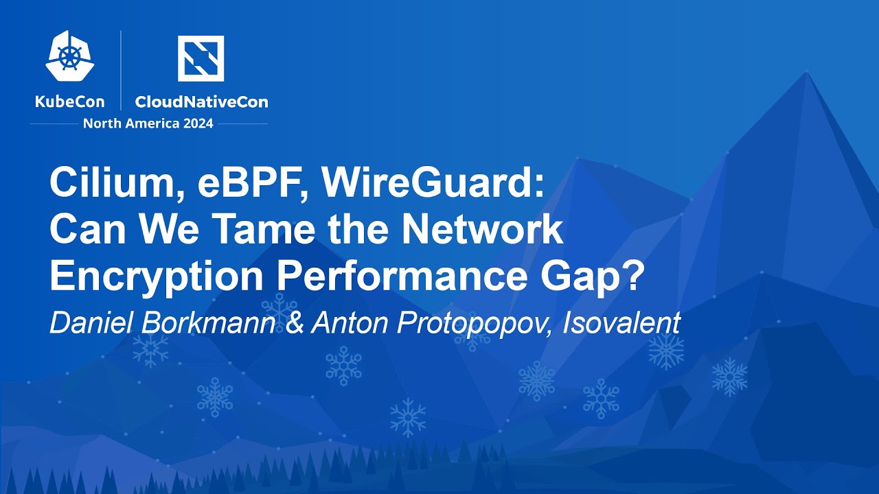 Cilium, eBPF, WireGuard: Can We Tame the Network Encryption Performanc... D. Borkmann, A. Protopopov