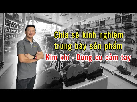 Kinh nghiệm trưng bày sản phẩm tại cửa hàng Kim khí điện máy - dụng cụ cầm tay