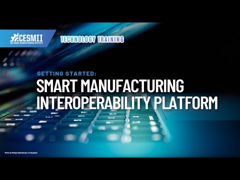 Technology Training: Getting Started with CESMII's Smart Manufacturing Interoperability Platform