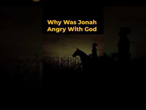 Why Was Jonah Angry With God?