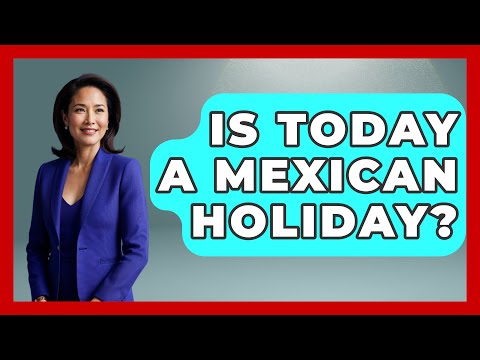 Is Today A Mexican Holiday? - Magical Mexico Moments