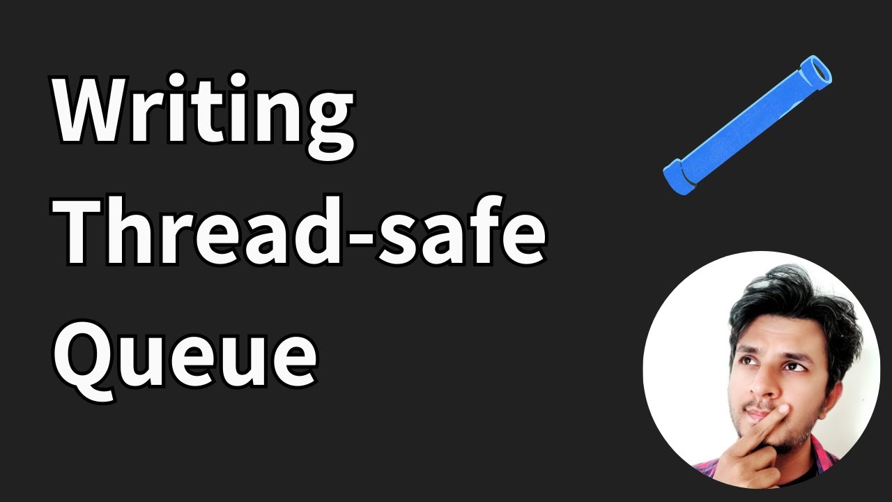 How to write a Concurrent Thread-safe Queue from scratch?