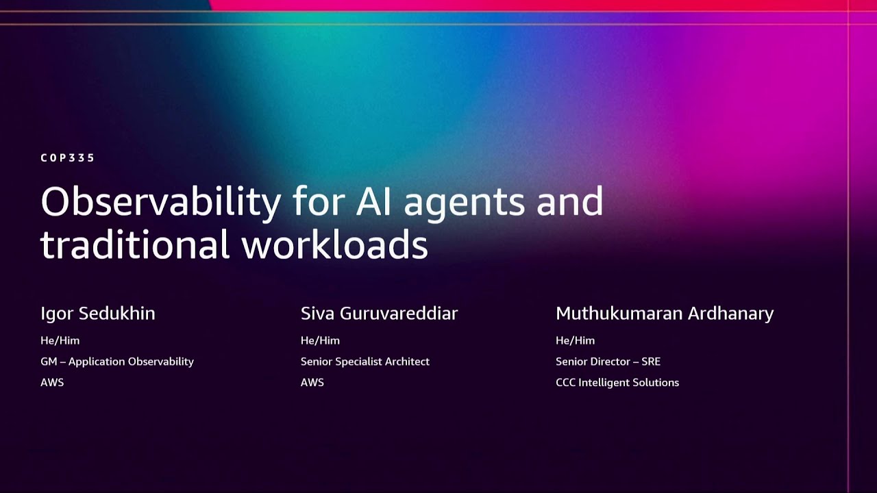 AWS re:Invent 2025 - Observability for AI Agents and Traditional Workloads (COP335)