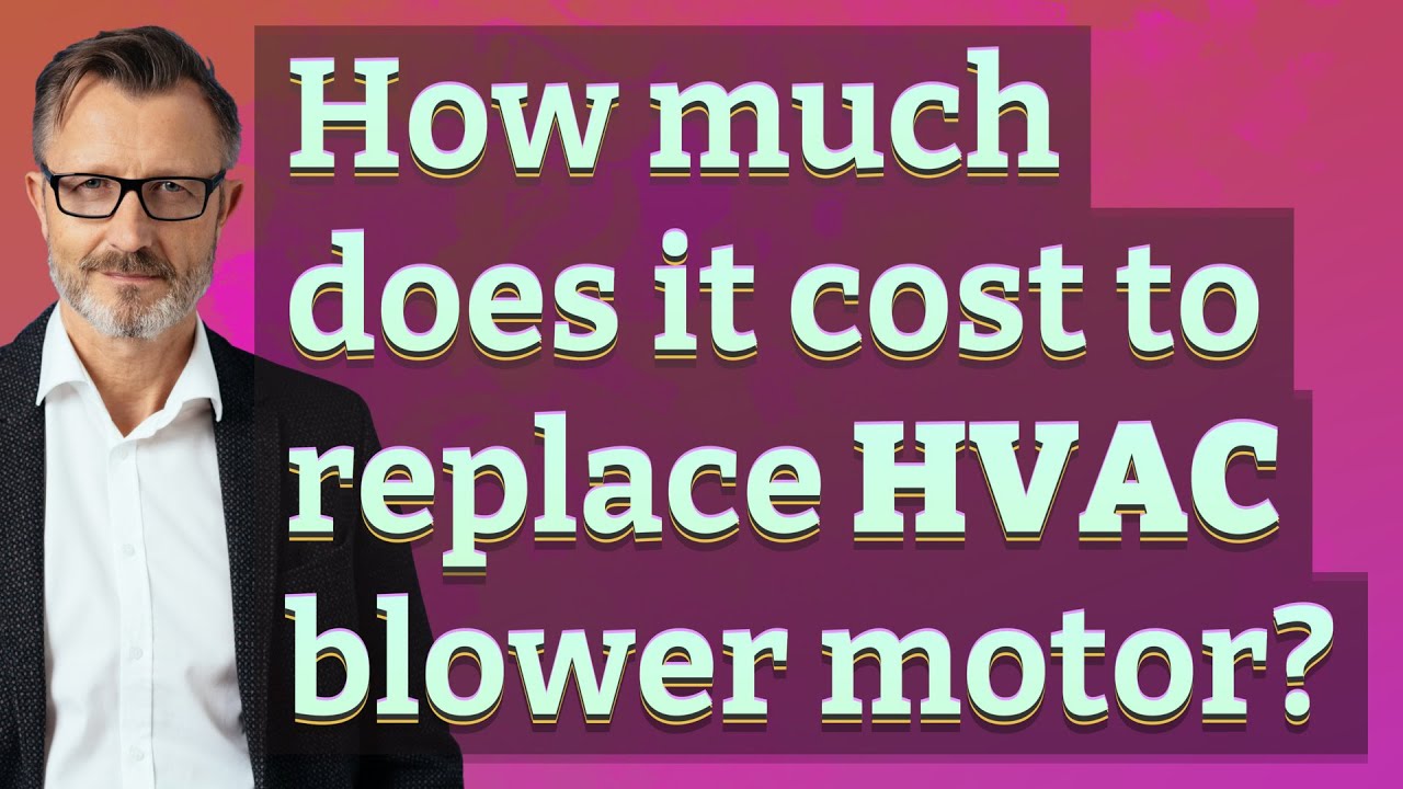 How much does it cost to replace HVAC blower motor?
